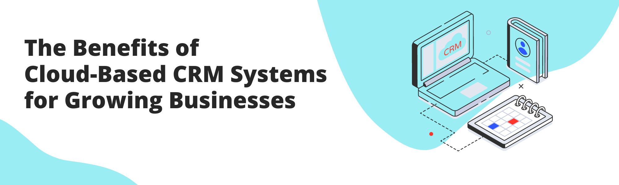 The Benefits of Cloud-Based CRM Systems for Growing Businesses - A1CRM